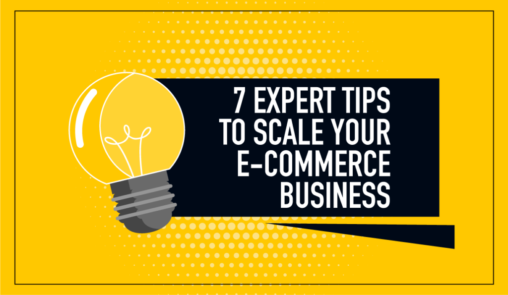 7 Expert Tips To Scale Your E-Commerce Business!